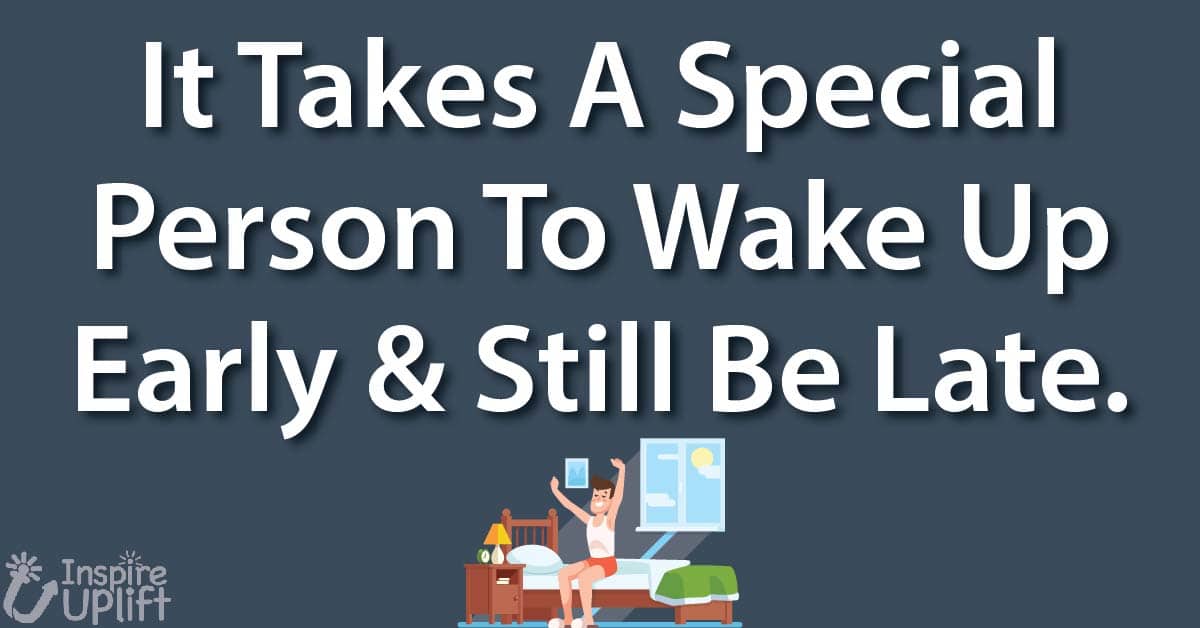 It Takes A Special Person To Wake Up Early And Still Be Late. – Helping ...